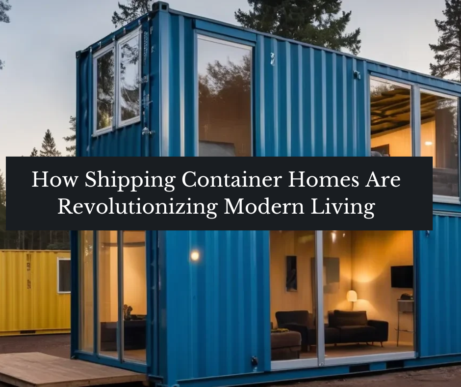 How Shipping Container Homes Are Revolutionizing Modern Living