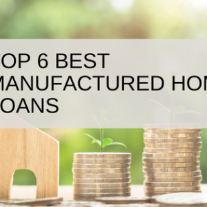 A Simple Guide to the Top 6 Best Manufactured Home Loans