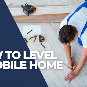 Mobile home leveling, home leveling full guide for owners and workers